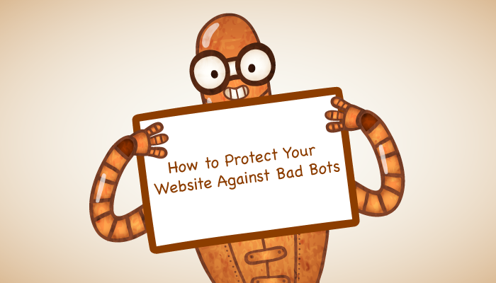 How to Protect Your Website Against Bad Bots How to Protect Your Website Against Bad Bots
